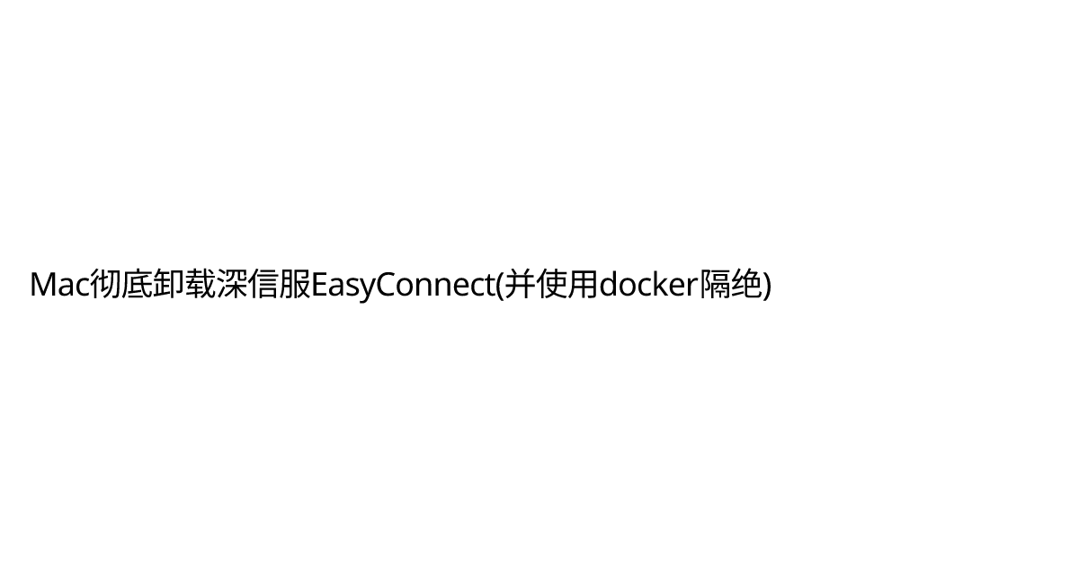 Mac彻底卸载深信服EasyConnect(并使用docker隔绝) | Reimux